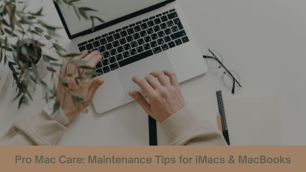 Pro Mac Care: Maintenance Tips for iMacs & MacBook
